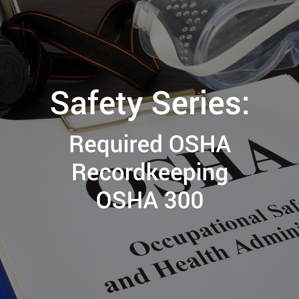 Safety Series: Required OSHA Recordkeeping - OSHA 300 – Visto